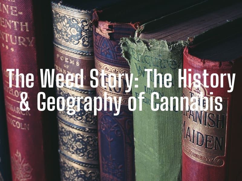 The Weed Story: The History & Geography of Cannabis